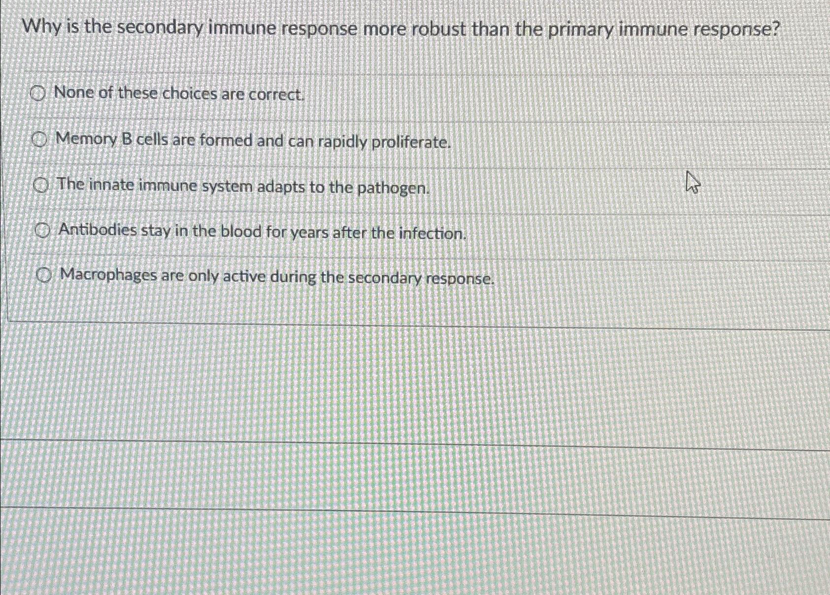 Solved Why is the secondary immune response more robust than | Chegg.com