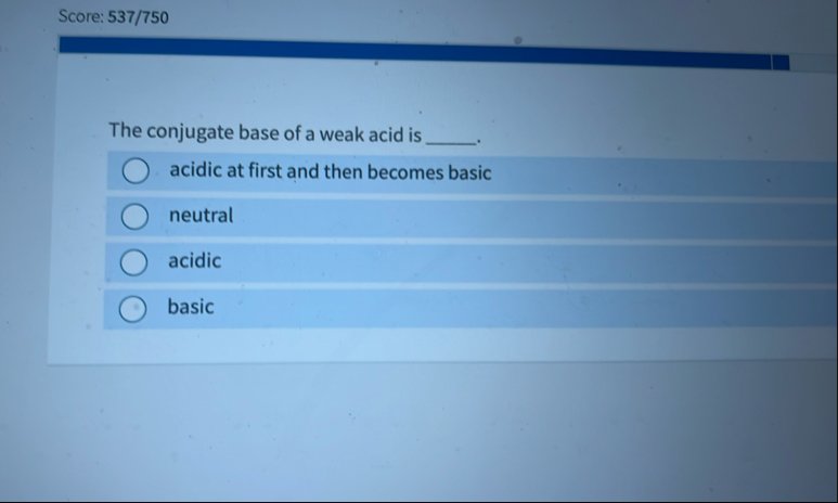 Solved Score: 537/750The conjugate base of a weak acid is | Chegg.com