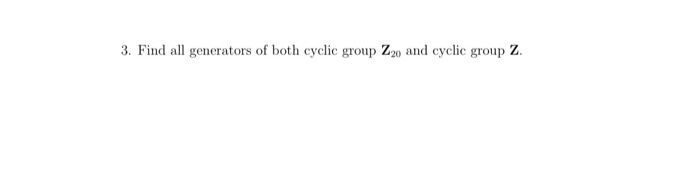 Solved 3. Find all generators of both cyclic group Z20 and | Chegg.com