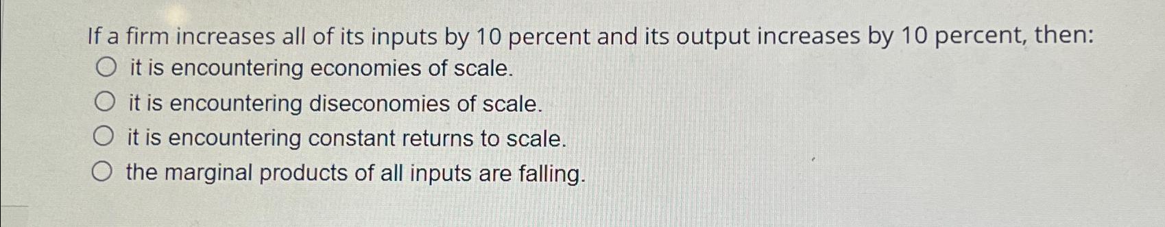 Solved If a firm increases all of its inputs by 10 ﻿percent | Chegg.com