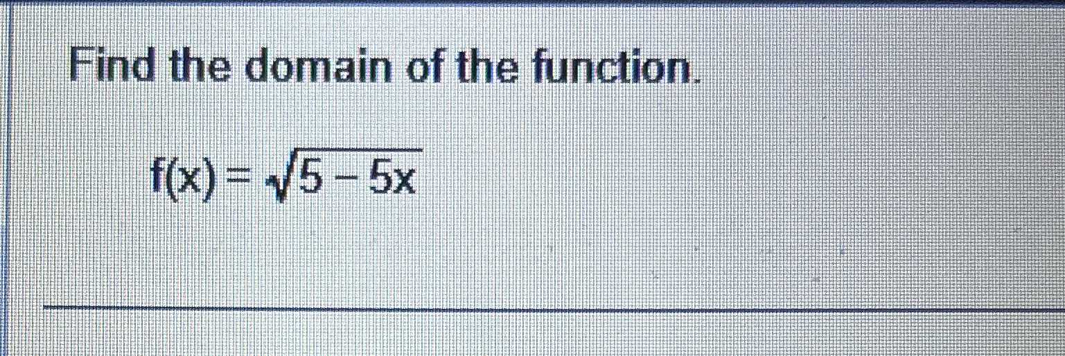 Solved Find the domain of the function.f(x)=5-5x2 | Chegg.com