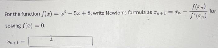 Solved For the function f(x)=x3−5x+8, write Newton's formula | Chegg.com