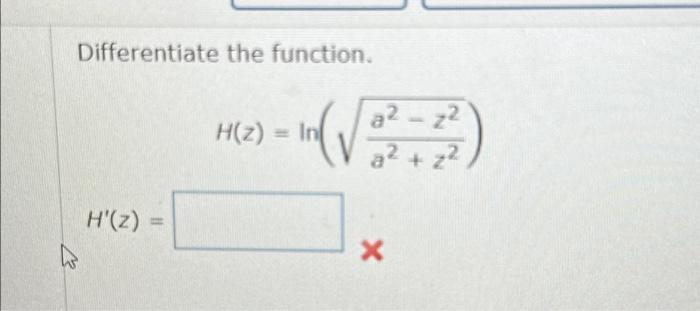 Solved Differentiate the function. ♡ H'(z) In(₁ H(z) = In a² | Chegg.com