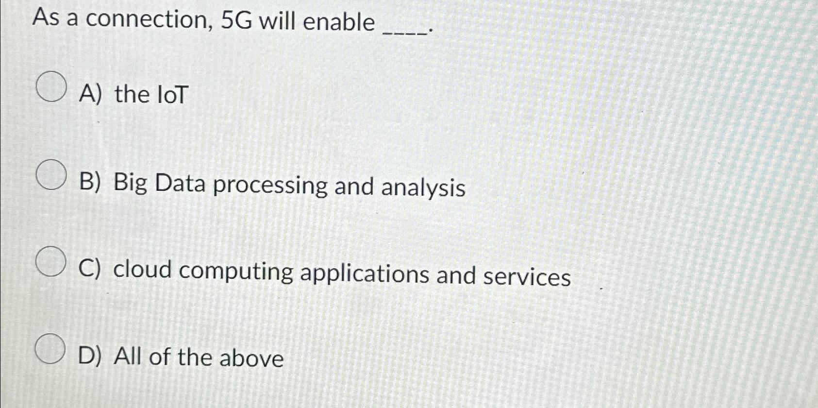 Solved As a connection, 5G ﻿will enableA) ﻿the lotB) ﻿Big | Chegg.com