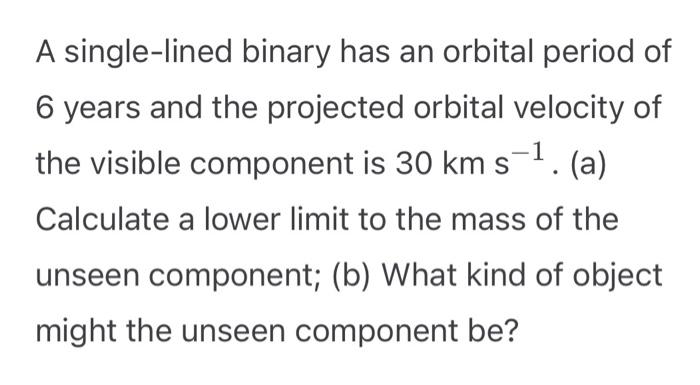 Solved A single-lined binary has an orbital period of 6 | Chegg.com