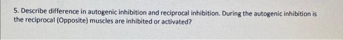 Solved 5. Describe difference in autogenic inhibition and | Chegg.com