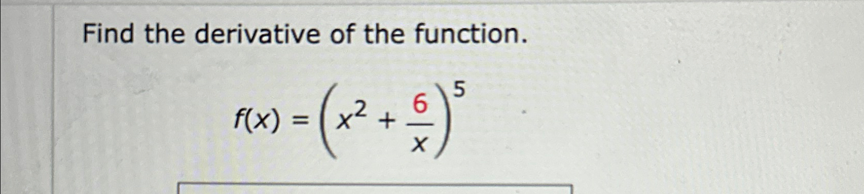 Solved Find the derivative of the function.f(x)=(x2+6x)5 | Chegg.com