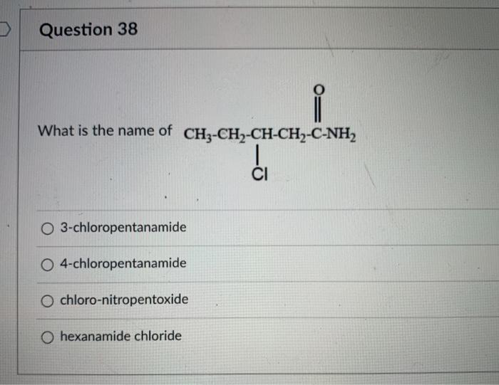 Solved Question 38 What is the name of CH3-CH2-CH-CH2-C-NH, | Chegg.com