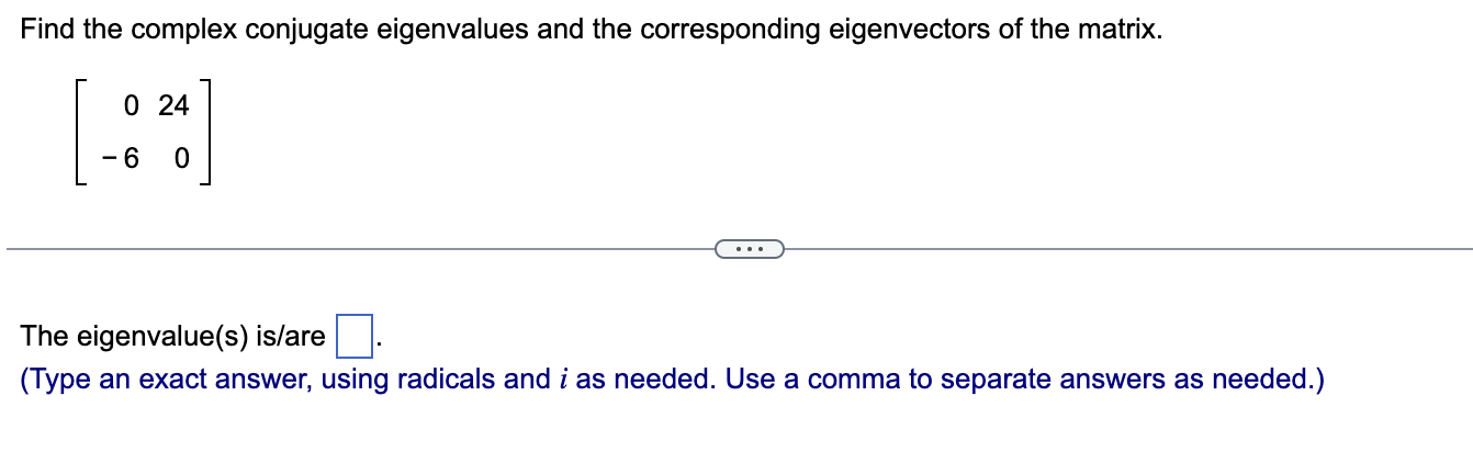 Solved Find the complex conjugate eigenvalues and the | Chegg.com
