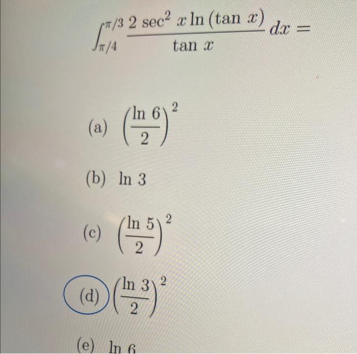 Solved ∫π/4π/3tanx2sec2xln(tanx)dx= (a) (2ln6)2 (b) ln3 (c) | Chegg.com