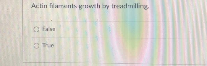 Solved Actin filaments growth by treadmilling. False True | Chegg.com