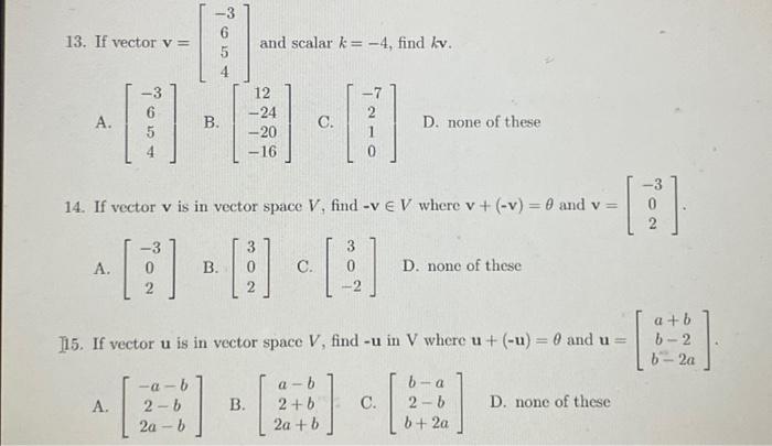 Solved 13. If vector v=⎣⎡−3654⎦⎤ and scalar k=−4, find kv. | Chegg.com