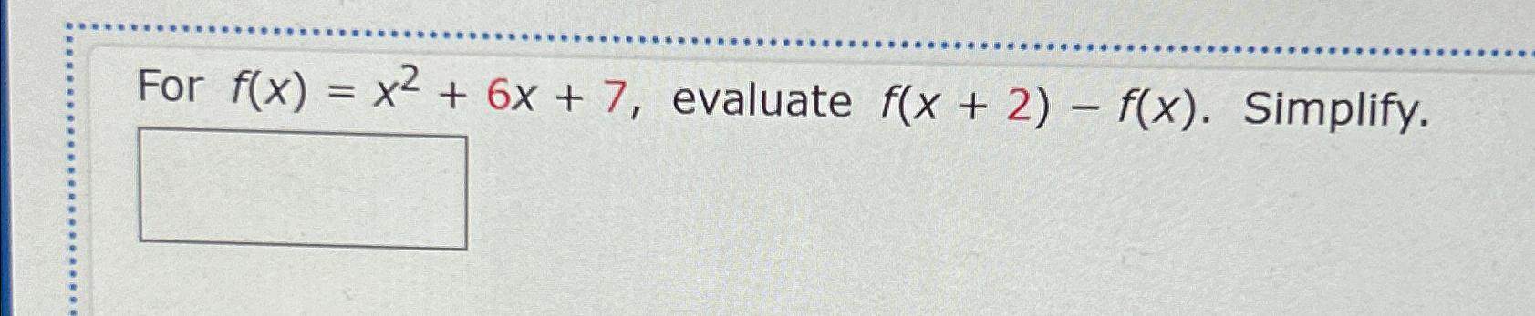 Solved For f(x)=x2+6x+7, ﻿evaluate f(x+2)-f(x). ﻿Simplify. | Chegg.com
