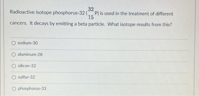 Solved 32 Radioactive isotope phosphorus-32P) is used in the | Chegg.com