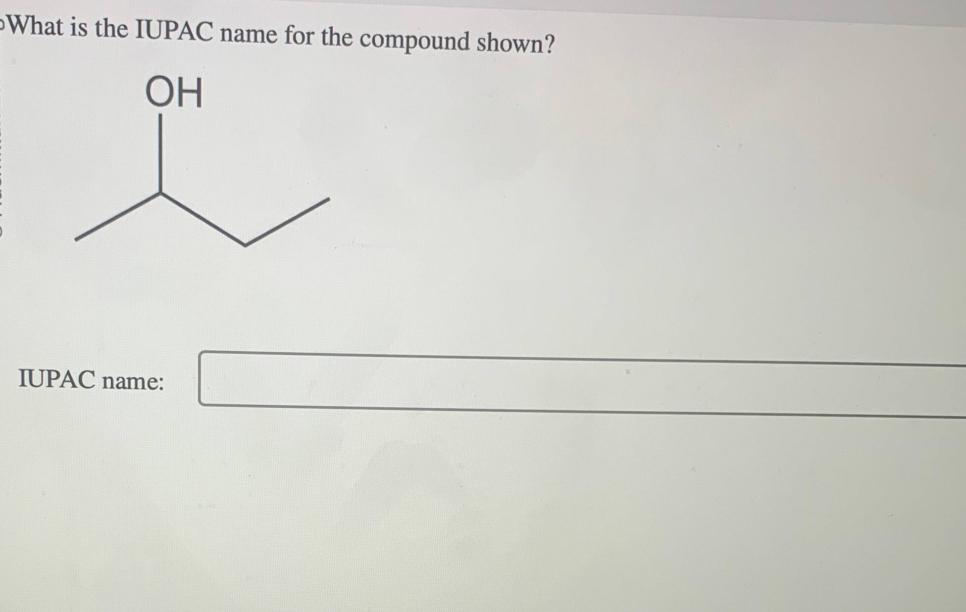 Solved What is the IUPAC name for the compound shown?IUPAC | Chegg.com
