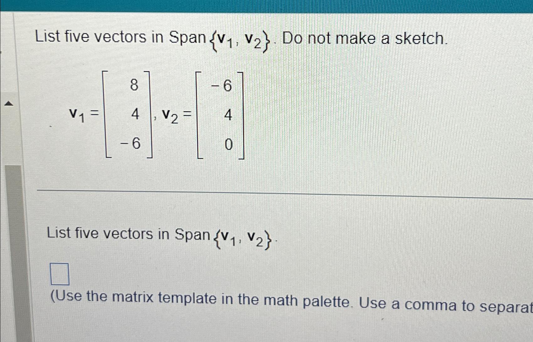 Solved List five vectors in Span {v1,v2}. ﻿Do not make a | Chegg.com