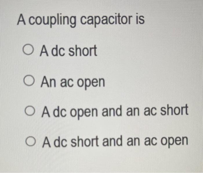 Solved A coupling capacitor is A dc short An ac open A dc | Chegg.com