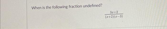 Solved When is the following fraction undefined? | Chegg.com
