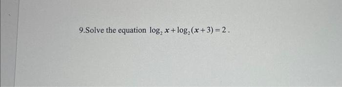 Solved 9.Solve the equation log2x+log2(x+3)=2. | Chegg.com