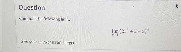 Solved Compute the following limit. limx→1(2x2+x−2)2 Give | Chegg.com