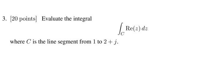 Solved 3. (20 points) Evaluate the integral Re(2) dz where | Chegg.com
