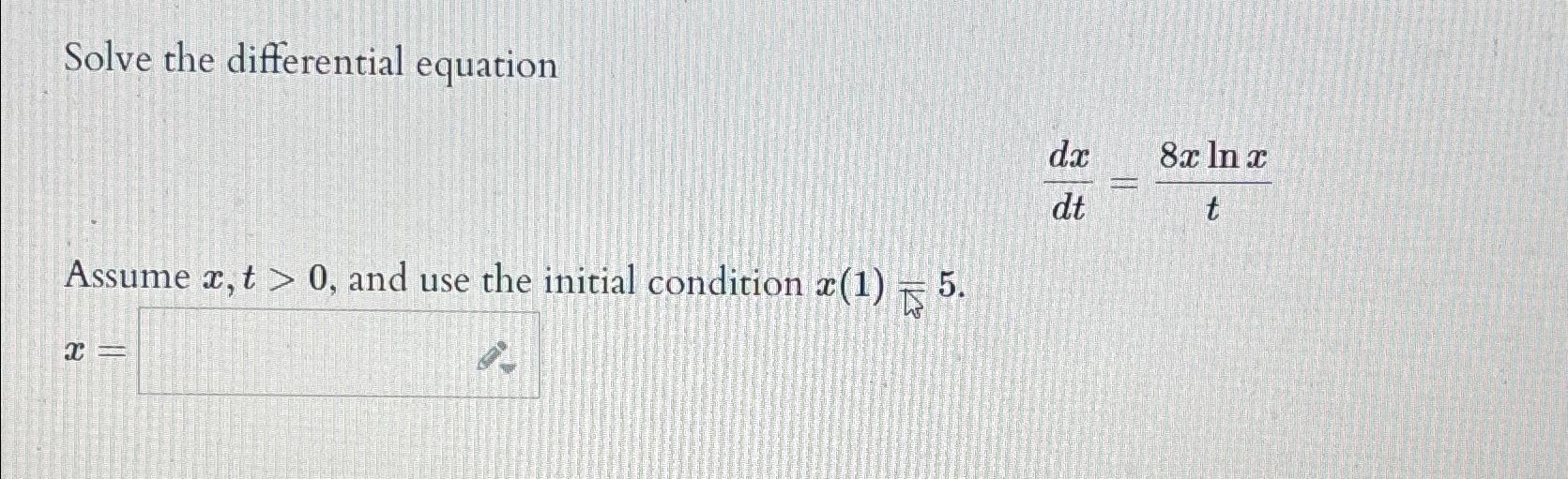 Solved Solve the differential equationdxdt=8xlnxtAssume | Chegg.com