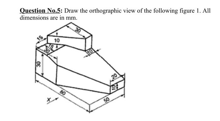 Solved Question No.5: Draw the orthographic view of the | Chegg.com