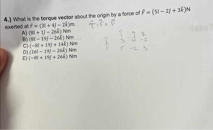 [Solved]: 4.) What is the torque vector about the origin by