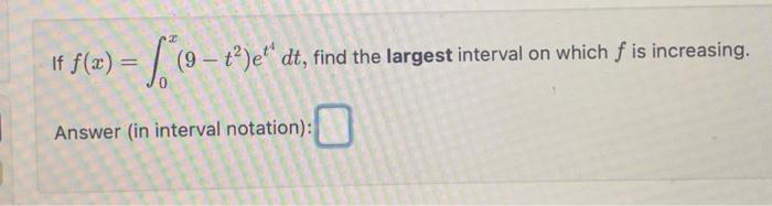 Solved If f(x)=∫0x(9−t2)et4dt, find the largest interval on | Chegg.com