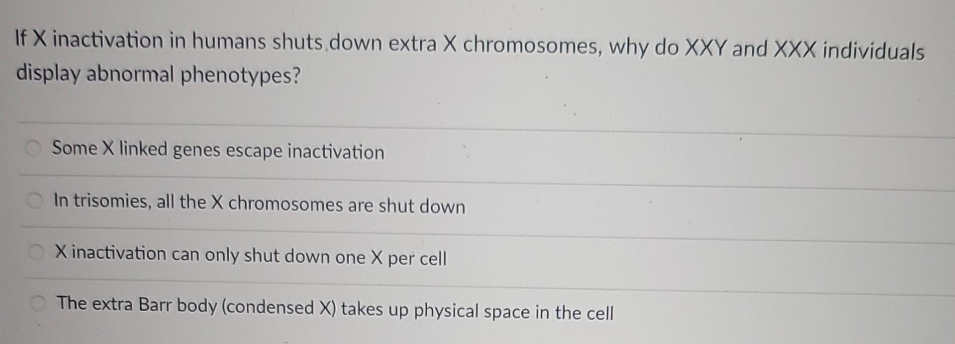 Solved If X inactivation in humans shuts down extra X | Chegg.com