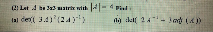 Solved (2) Let A be 3x3 matrix with |A| = 4 Find : (a) det(( | Chegg.com