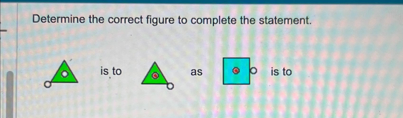 Solved Determine the correct figure to complete the | Chegg.com