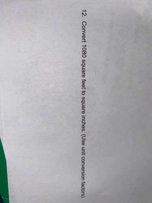 Solved 12. Convert 1080 square feet to square inches. (Use | Chegg.com