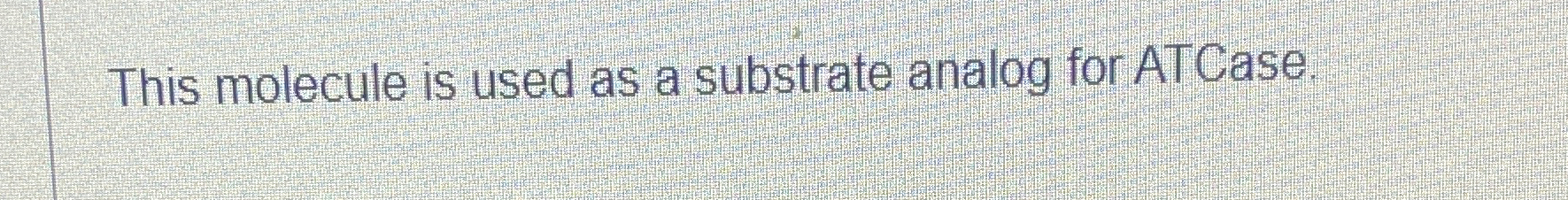 Solved This molecule is used as a substrate analog for | Chegg.com