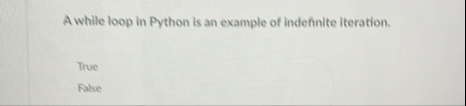 Solved A while loop in Python is an example of indefinite | Chegg.com