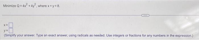 Solved Minimize Q=4x2+4y2, where x+y=8 x=y= (Simplify your | Chegg.com