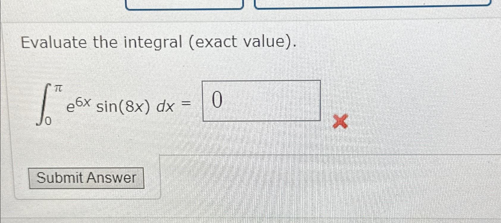 Solved Evaluate the integral (exact value).∫0πe6xsin(8x)dx= | Chegg.com