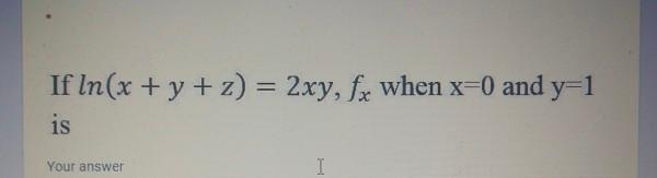 Solved If In(x + y + z) = 2xy, fx when x=0 and y=1 is Your | Chegg.com