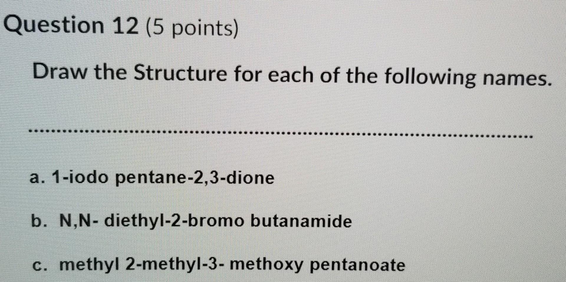 Solved Question 12 (5 points) Draw the Structure for each of | Chegg.com Solved Question 12 (5 points) Draw the Structure for each of | Chegg.com