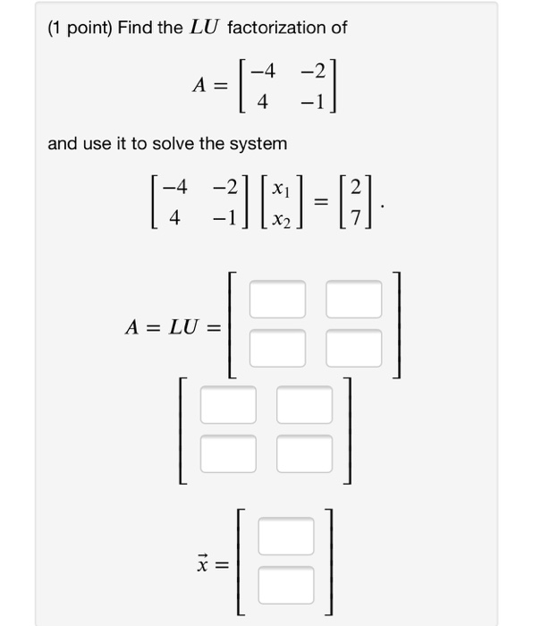Solved (1 point) Find the LU factorization of and use it to | Chegg.com