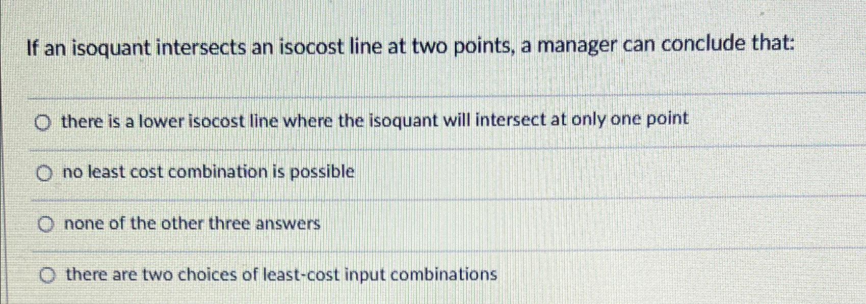Solved If an isoquant intersects an isocost line at two | Chegg.com Solved If an isoquant intersects an isocost line at two | Chegg.com