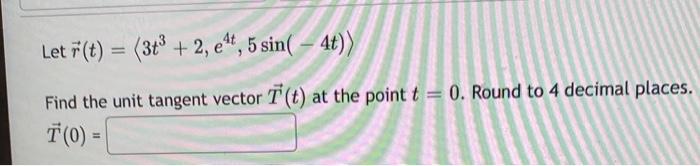 Solved Let R T 3t3 2 E4t 5sin −4t Find The Unit Tangent