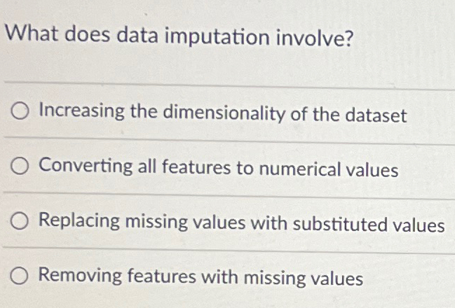 Solved What does data imputation involve?Increasing the | Chegg.com