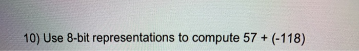 Solved 10) Use 8-bit representations to compute 57 + (-118) | Chegg.com