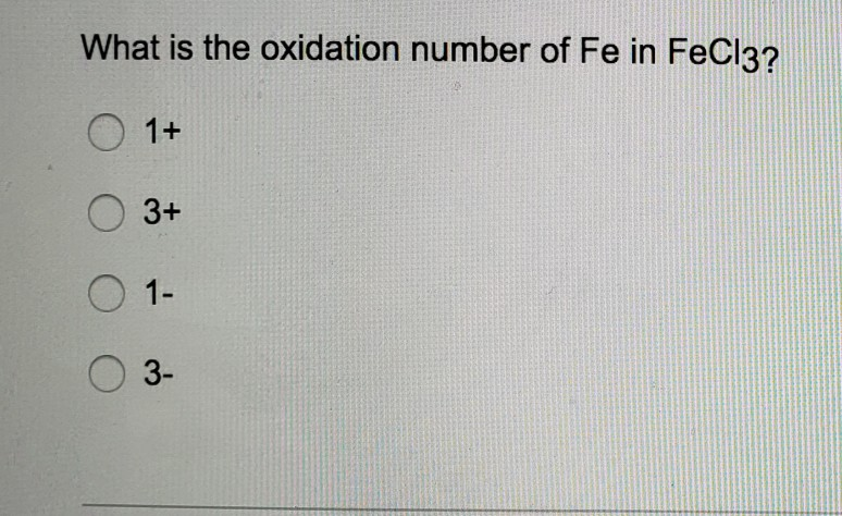 Solved What is the oxidation number of Fe in FeCl3? Ο Ο Ο Ο | Chegg.com