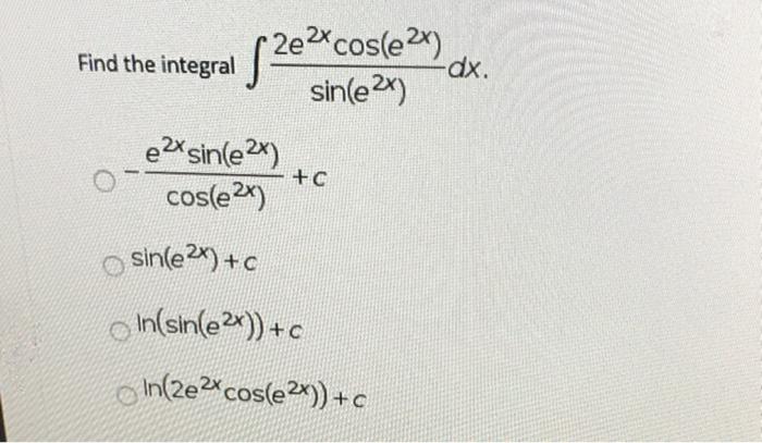 Solved Find the integral s2e24 2e2xcos(e2x) sin(e 2x) dx. | Chegg.com