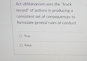 Solved Act utilitarianism uses the "track record" of actions | Chegg.com