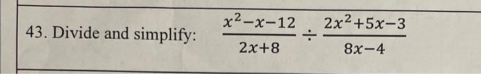 Solved 43. Divide and simplify: 2x+8x2−x−12÷8x−42x2+5x−3 | Chegg.com