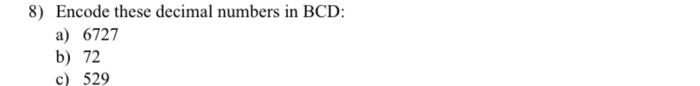 Solved 8) Encode these decimal numbers in BCD: a) 6727 b) 72 | Chegg.com