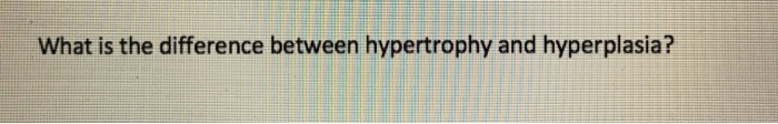 Solved What is the difference between hypertrophy and | Chegg.com